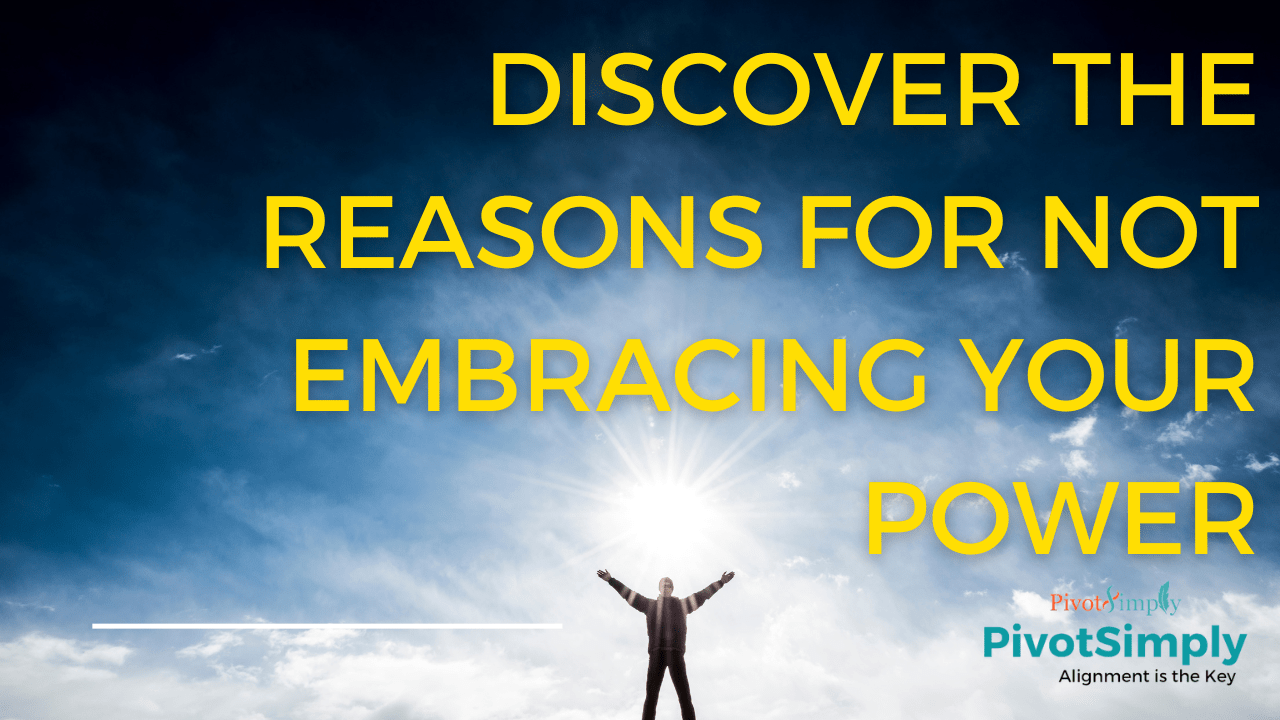 Discover the reasons for Not embracing your Power